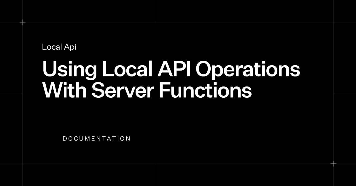 Using Local API Operations with Server Functions | Documentation | Payload